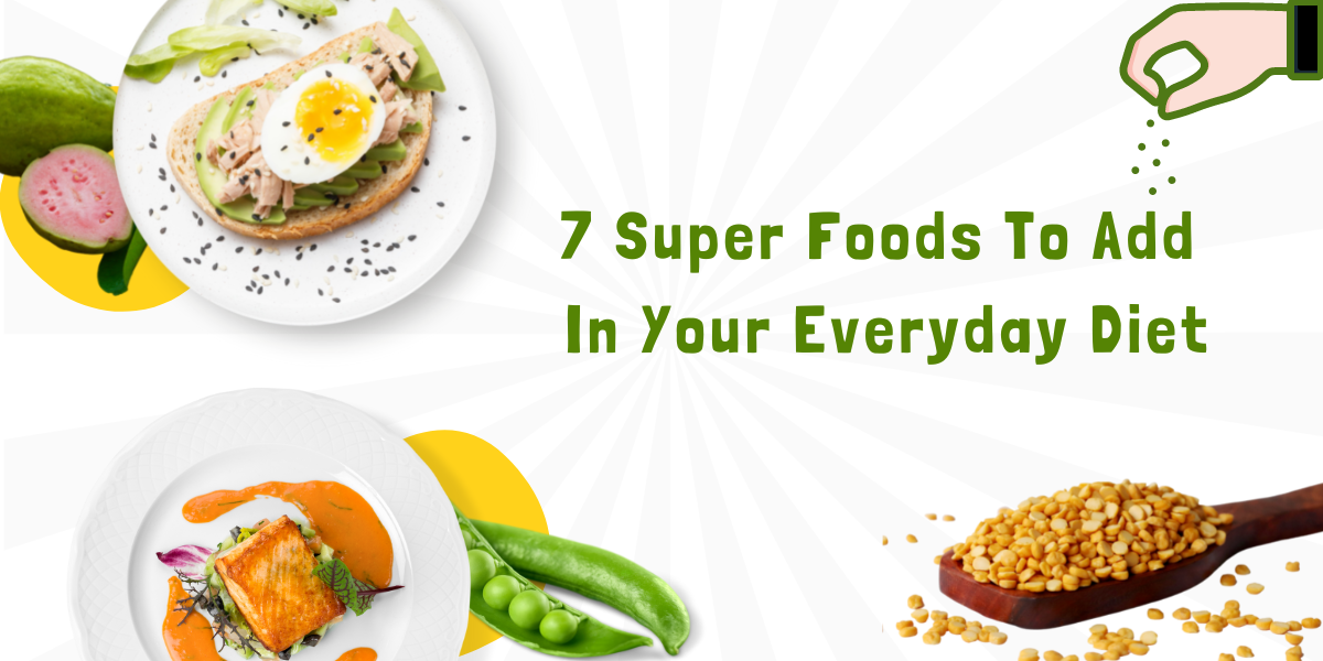 7 Super Foods To Add In Your Everyday Diet