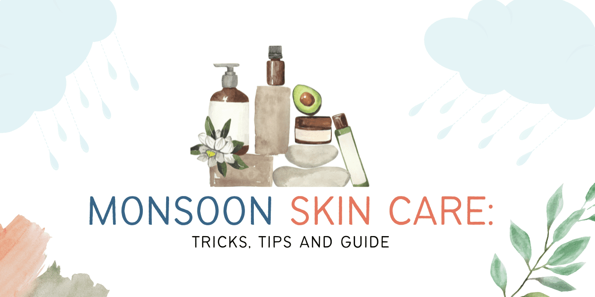 Monsoon Skin Care: Tips, Tricks, and Guide
