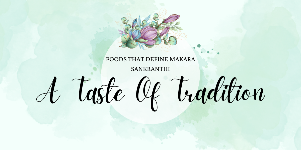 A Taste of Tradition: Foods that define Makara Sankranthi