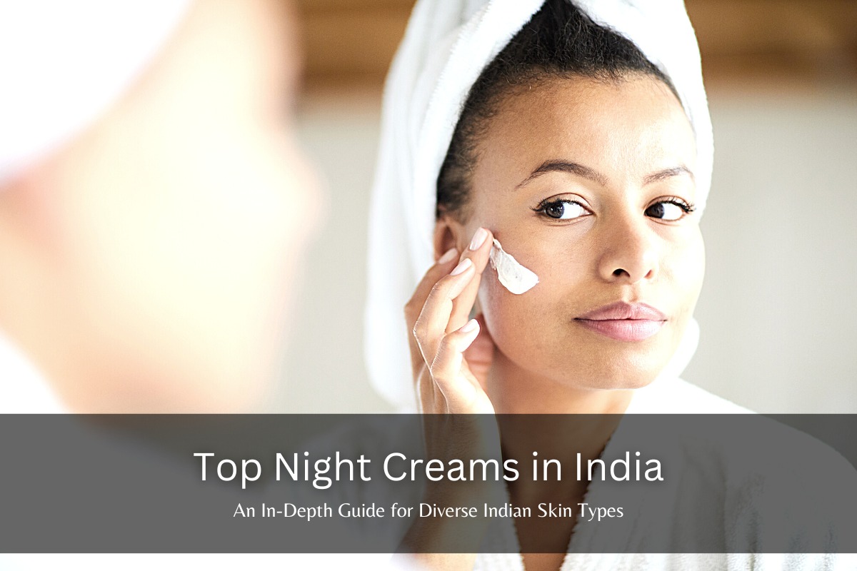 Indian Skin: Top Night Creams Guide for Diverse Types.