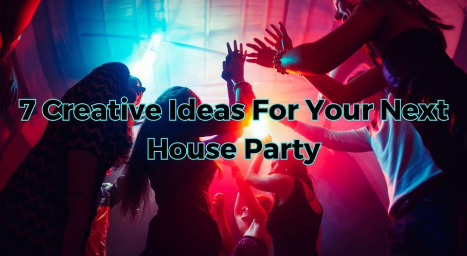 7 Creative Ideas For Your Next House Party